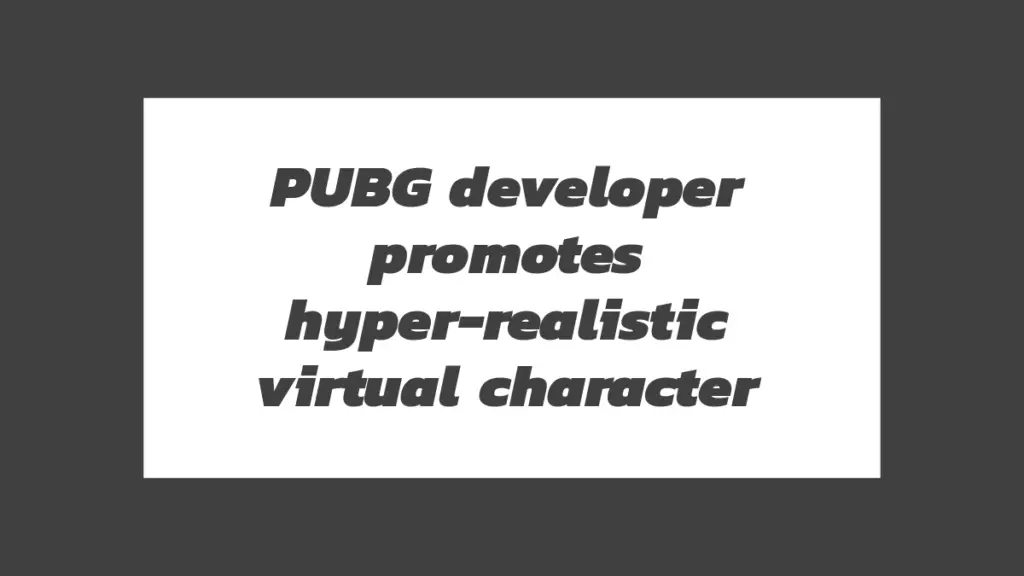 PUBG developer promotes hyper-realistic virtual character – sanfow